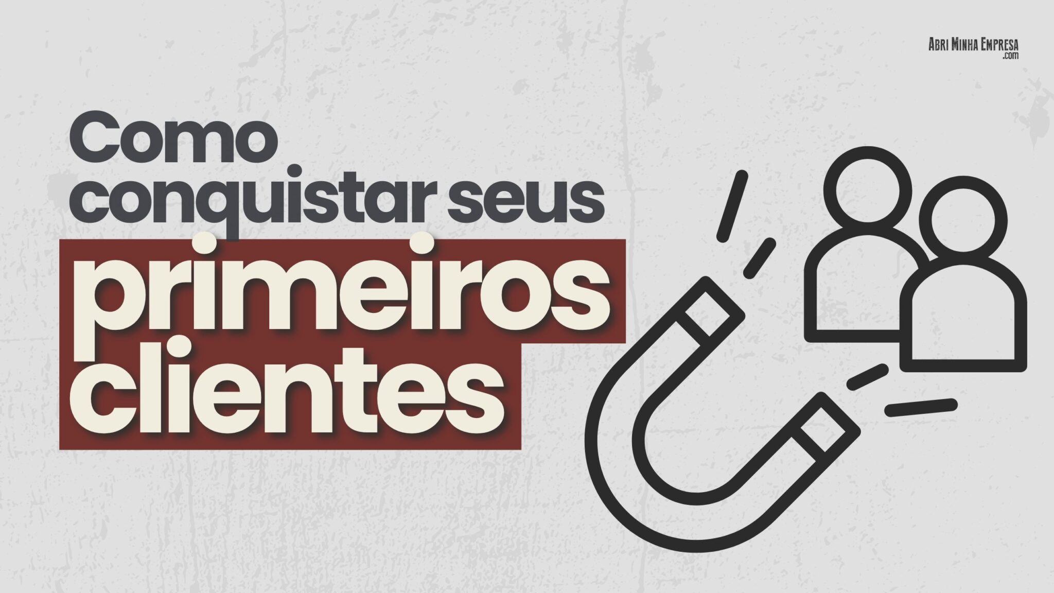 Como Conseguir Seus Primeiros Clientes - Blog Abri Minha Empresa
